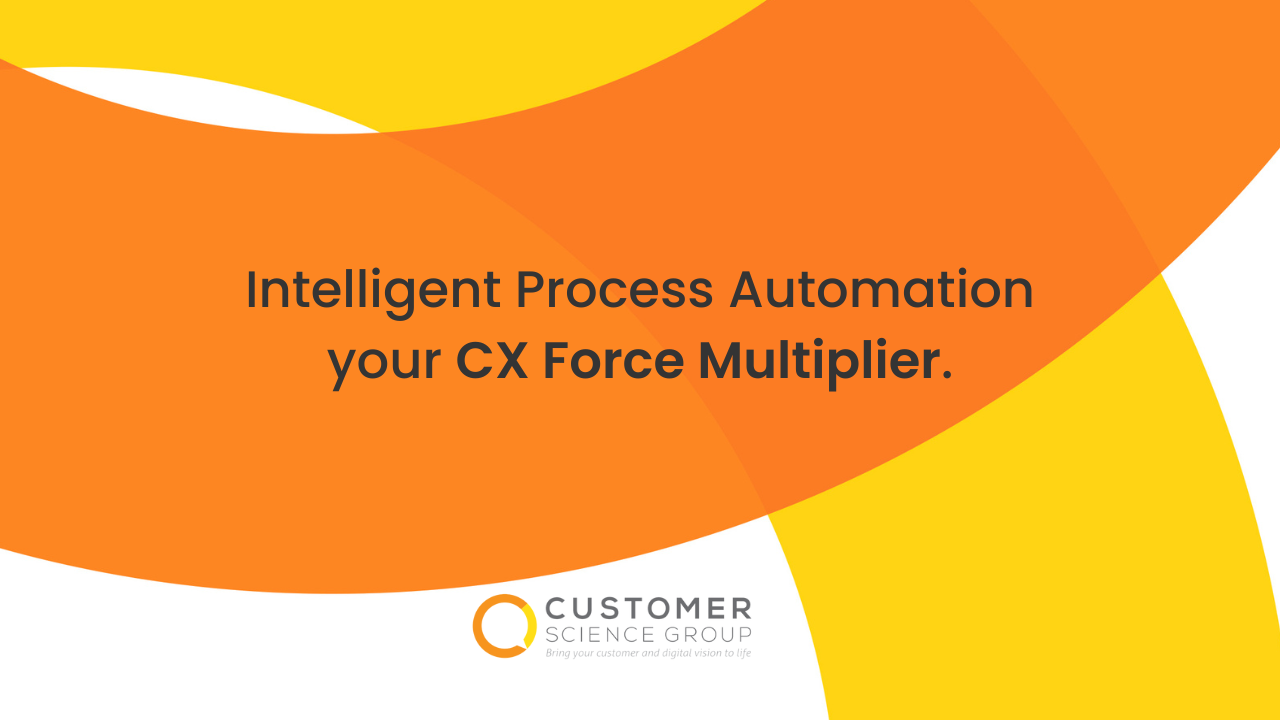Intelligent Process Automation - your CX Force Multiplier. - Customer ... Intelligent Process Automation - your CX Force Multiplier. - Customer ...